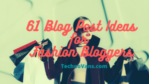 61 Blog Post Ideas for Fashion Bloggers - TechnoVans