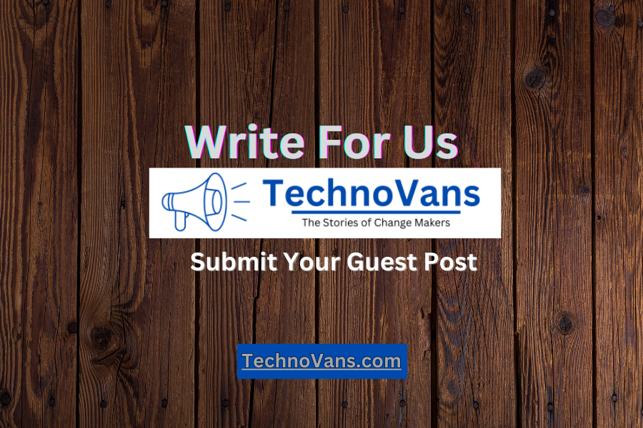 Submit Guest Post to TechnoVans - Write for us - TechnoVans