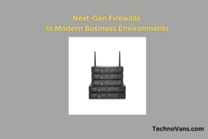 The Rise of Next-Gen Firewalls in Modern Business Environments - TechnoVans