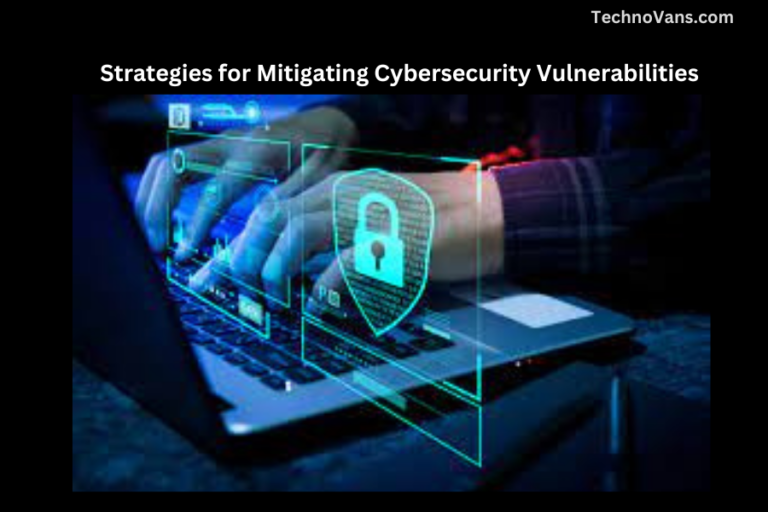 Strategies for Mitigating Cybersecurity Vulnerabilities - TechnoVans